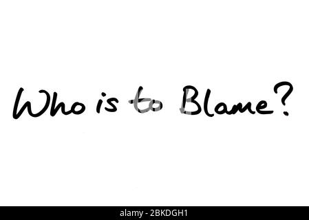 Who is to Blame? handwritten on a white background Stock Photo - Alamy