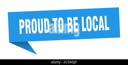 proud to be local banner. proud to be local speech bubble. proud to be ...