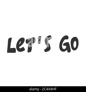 Text Lets go Hand lettering of motivational phrase. Ink painted modern ...