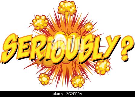 SERIOUSLY wording comic speech bubble on burst illustration Stock ...