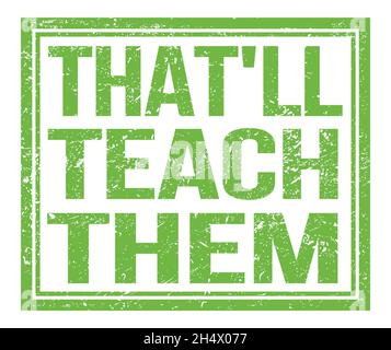 THAT'LL TEACH THEM, written on green grungy stamp sign Stock Photo - Alamy