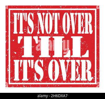 IT'S NOT OVER TILL IT'S OVER, words written on red rectangle stamp sign ...