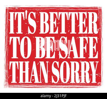 IT'S BETTER TO BE SAFE THAN SORRY, written on red grungy stamp sign ...