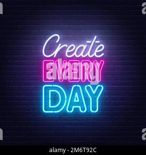 Create Every Day neon quote on brick wall background. Inspirational ...