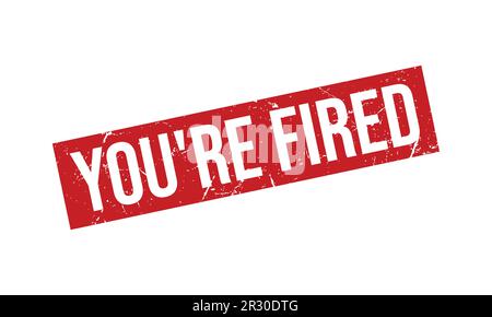 You’re Fired Rubber Stamp Seal Vector Stock Vector Image & Art - Alamy