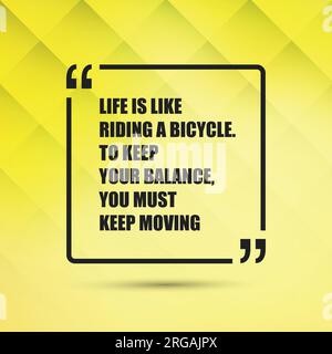 Life Is Like Riding A Bicycle. To Keep Your Balance, You Must Keep ...