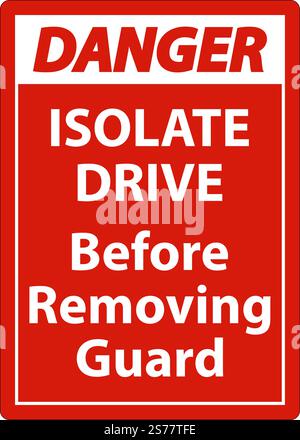 Danger Isolate Drive Before Removing Guard Sign Stock Vector Image ...