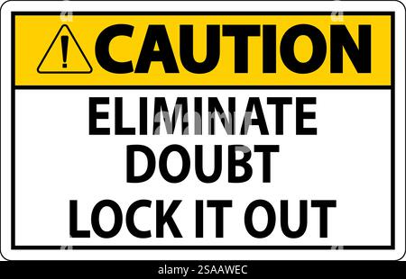 Caution Sign Eliminate Doubt Lock It Out Stock Vector Image & Art - Alamy