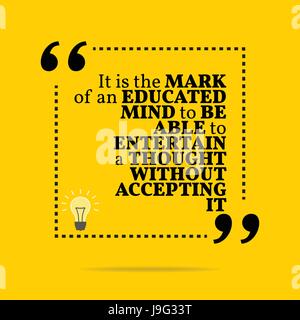 Inspirational motivational quote. It is the mark of an educated mind to ...