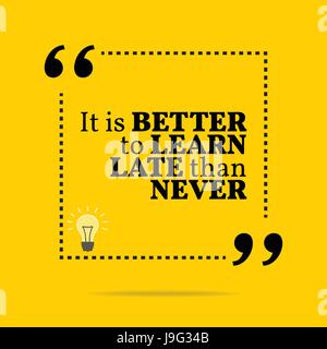 Inspirational motivational quote. It is better to learn late than never ...