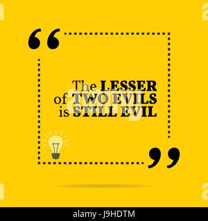Inspirational motivational quote. The lesser of two evils is still evil ...