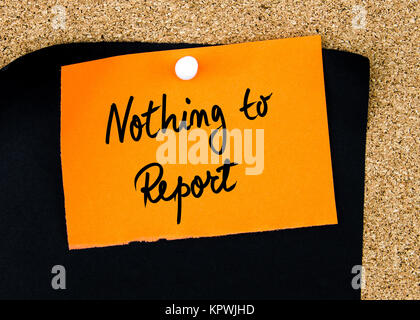 Nothing To Report written on orange paper note pinned on cork board ...