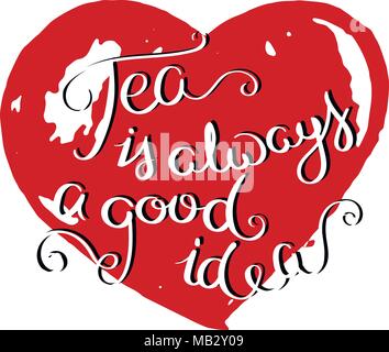 Tea Is Always A Good Idea. Hand drwan grunge lettering isolated artwork ...