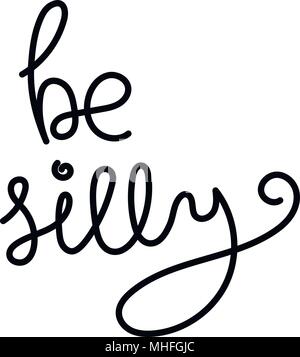Be silly. Hand written calligraphy quote motivation for life and ...