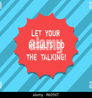 Text sign showing Let Your Results Do The Talking. Conceptual photo ...