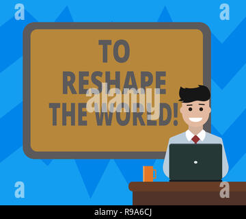 Text sign showing To Reshape The World. Conceptual photo Give the earth ...